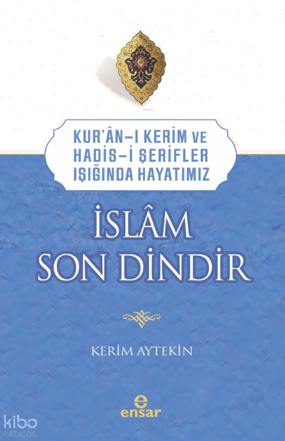 Kur’an-ı Kerim ve Hadis-i Şerifler Işığında Hayatımız - İslâm Son Dind
